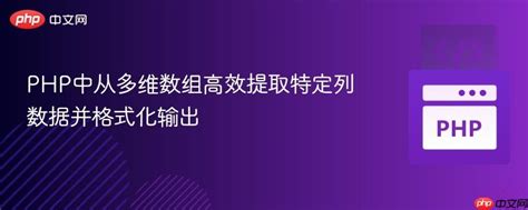 Php中从多维数组高效提取特定列数据并格式化输出 Php教程 Php中文网