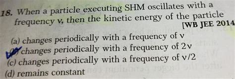 [answered] 18 when a particle executing shm oscillates with a frequency