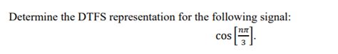 solved determine the dtfs representation for the following