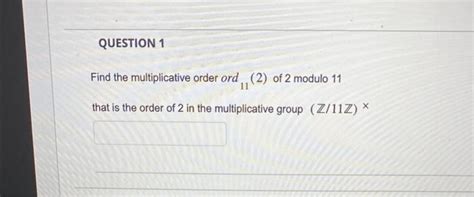 Solved Find The Multiplicative Order Ord 11 2 Of 2 Modulo Solved Find The Multiplicative Order Ord 11 2 Of 2 Modulo