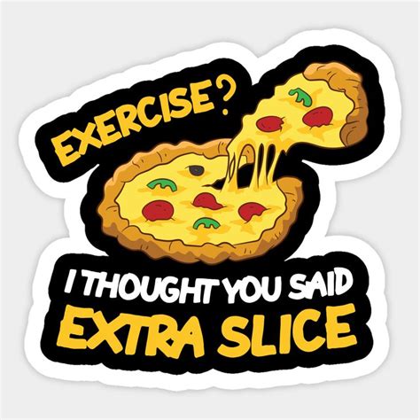 Pizza Exercise I Thought Extra Slice Funny Pizza By Eqdesigns Pizza