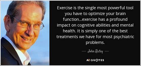 John Ratey Quote Exercise Is The Single Most Powerful Tool You Have To