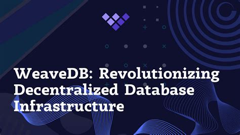 Weavedb Revolutionizing Decentralized Database Infrastructure By