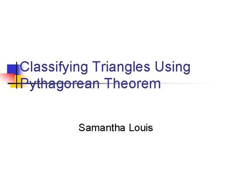 Classifying Triangles Using Pythagorean Theorem Samantha Louis Intro Classifying Triangles Using Pythagorean Theorem Samantha Louis Intro