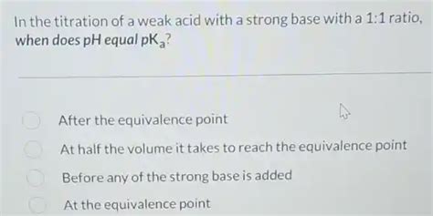 In The Titration Of A Weak Acid With A Strong Base With A 1 1 Ratio