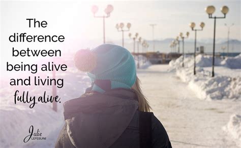 The Difference Between Being Alive And Living Fully Alive Julie Lefebure