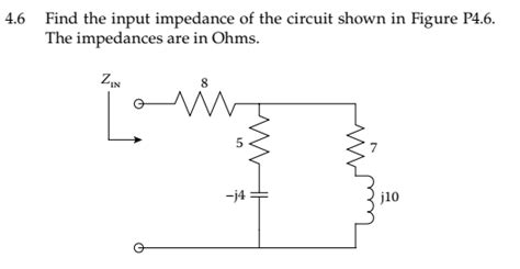 Solved 46 Find The Input Impedance Of The Circuit Shown In