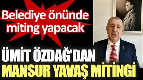 Ümit Özdağdan Mansur Yavaşın Cumhurbaşkanı Adayı Olması Için Miting