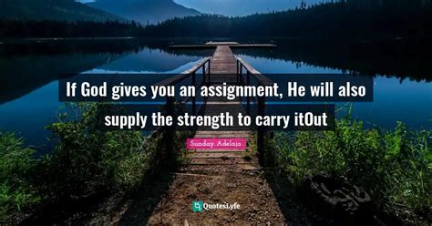 If God Gives You An Assignment He Will Also Supply The Strength To Ca