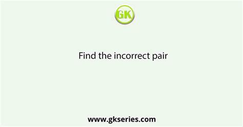 Find The Incorrect Pair