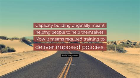 Andy Hargreaves Quote “capacity Building Originally Meant Helping