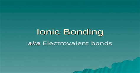 Ppt Ionic Bonding Aka Aka Electrovalent Bonds Ionic Bond Chemical