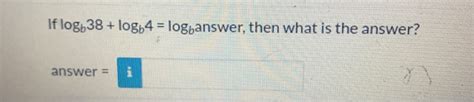 solved if logb38 logb4 logbanswer then what is the