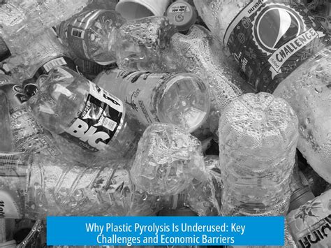 Why Plastic Pyrolysis Is Underused Key Challenges And Economic