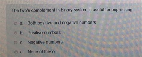 Solved The Twos Complement In Binary System Is Useful For