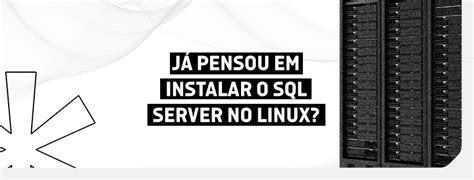 Guia completo Instalação e configuração do SQL Server no Linux Blog Linux