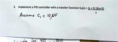 SOLVED: Implement a PID controller with a transfer function G(s) = s + 0.1(s + 5). Assume C = 10Î¼F.