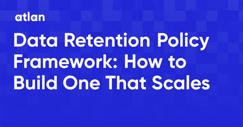 Data Retention Policy Framework How To Build One That Scales