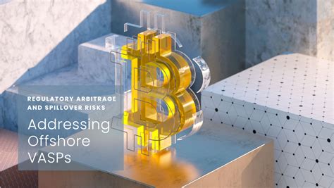 Regulatory Arbitrage And Spillover Risks Addressing Offshore Vasps In