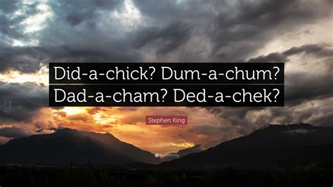 Stephen King Quote Did A Chick Dum A Chum Dad A Cham Ded A Chek”