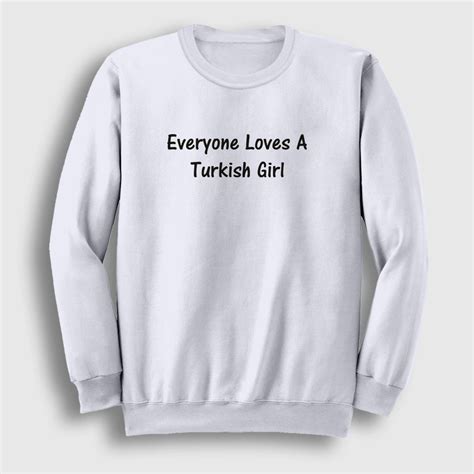 Everyone Loves A Turkish Girl Sweatshirt Presmono