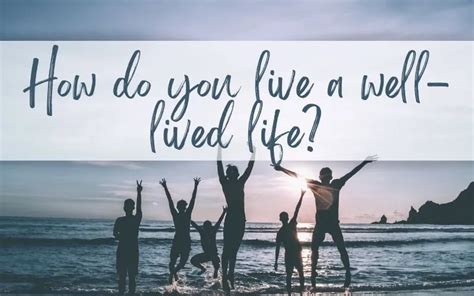 7 Advice On How To Have A Life Well Lived Mathias Corner