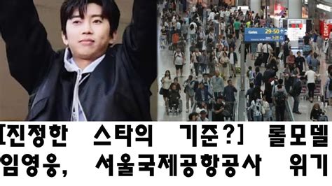 진정한 스타의 기준 롤모델 임영웅 서울국제공항공사 위기 속에 빛나다 Youtube