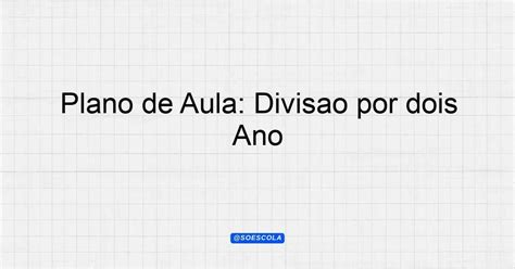 Plano De Aula Divisão Por Dois Números Ensino Fundamental 1 1º Ano