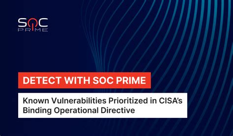 Detecting Vulnerabilities Prioritized In CISAs Binding Operational Directive SOC Prime