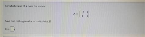 solved for which value of k ﻿does the matrixa [ 8k43]have
