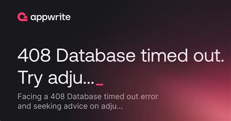 408 Database Timed Out Try Adjusting Your Queries Or Adding An Index