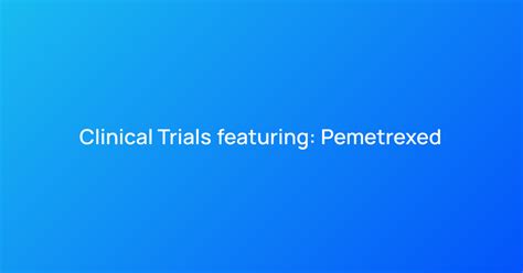 Pemetrexed Everything You Need To Know Power