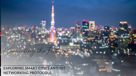 Smart Cities And Iot The Networking Protocols Connecting The Future
