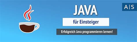 Java Programmieren für Einsteiger das fundierte und praxisrelevante Handbuch Wie Sie als