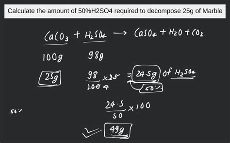 Calculate The Amount Of 50h2so4 Required To Decompose 25g Of Marble
