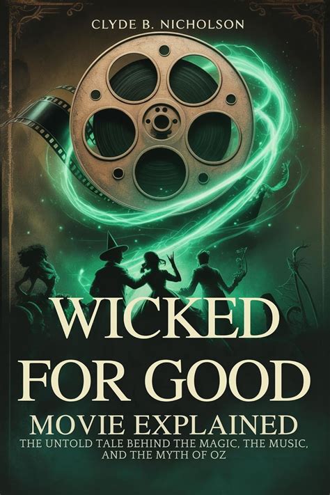 Wicked For Good Movie Explained The Untold Tale Behind The Magic The