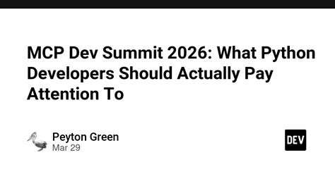 Mcp Dev Summit 2026 What Python Developers Should Actually Pay