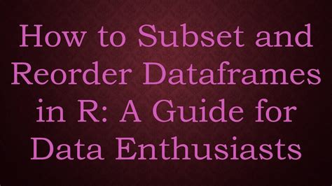 How To Subset And Reorder Dataframes In R A Guide For Data Enthusiasts Youtube