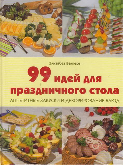 99 идей для праздничного стола Аппетитные закуски и декорирование блюд
