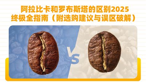 阿拉比卡和罗布斯塔的区别2025终极全指南（附选购建议与误区破解） 越美滋