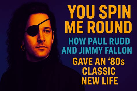 You Spin Me Round How Paul Rudd And Jimmy Fallon Gave An 80s Classic