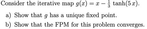 Solved Consider The Iterative Map G X X Tanh X A Show Chegg