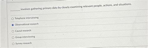 Solved Involves Gathering Primary Data By Closely Examining