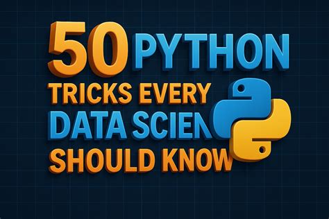 50 Python Tricks Every Data Scientist Should Know By Vignesh Selvaraj