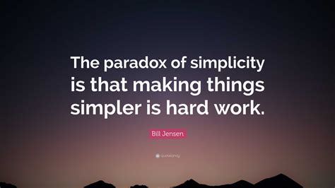 Bill Jensen Quote “the Paradox Of Simplicity Is That Making Things