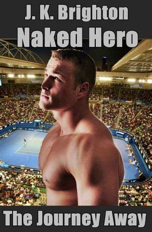 Naked Hero The Journey Away Naked Hero By J K Brighton Goodreads