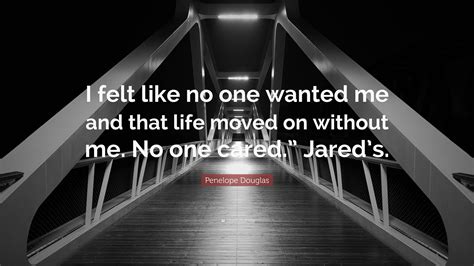 Penelope Douglas Quote “i Felt Like No One Wanted Me And That Life