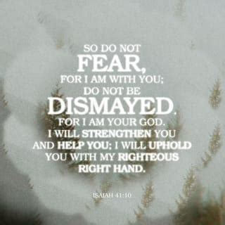Isaiah 4110 18 Fear Thou Not For I Am With Thee Be Not Dismayed For