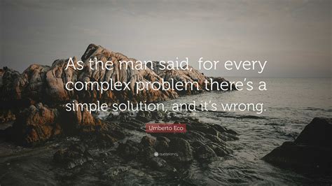 Umberto Eco Quote “as The Man Said For Every Complex Problem Theres