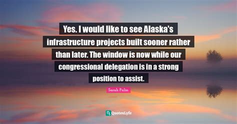 Yes I Would Like To See Alaskas Infrastructure Projects Built Sooner
